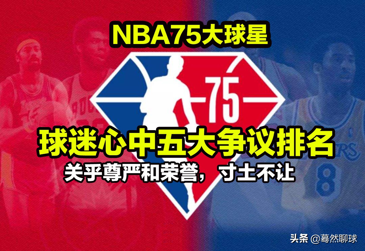 NBA75大球星，兩大權威媒體給出五大爭議排名！球迷瞬間不淡定 - 頭條匯